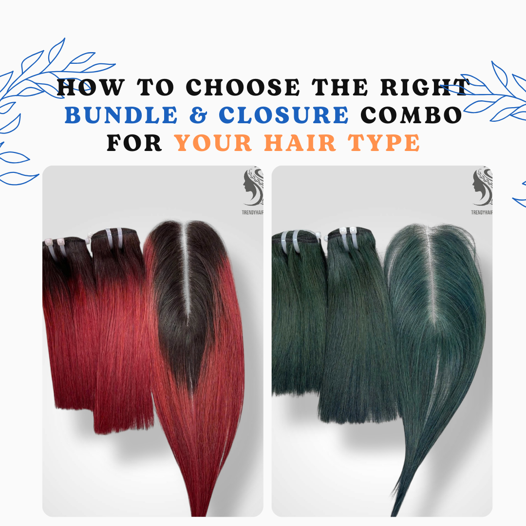 How To Choose The Right Bundle & Closure Combo For Your Hair Type