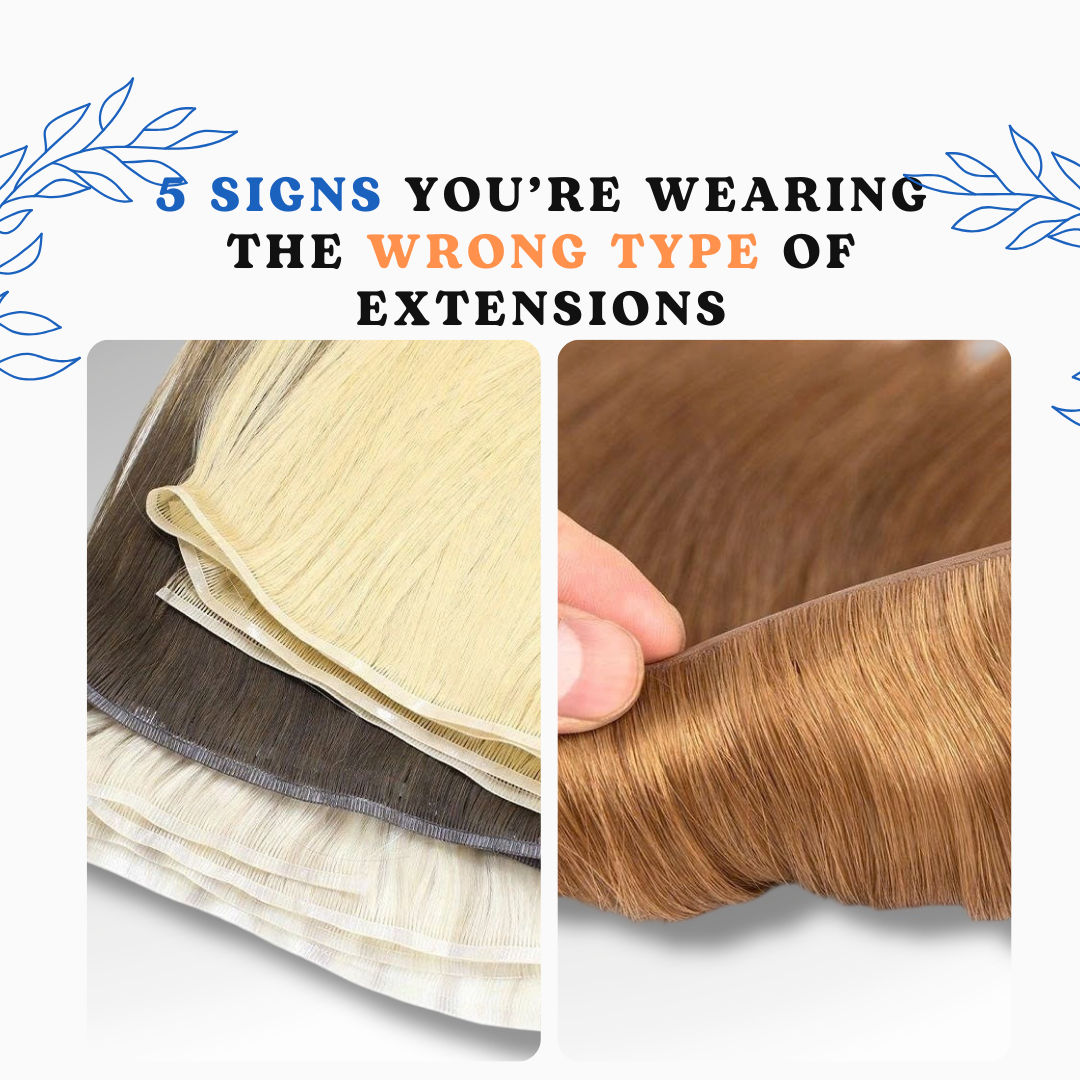 5 Signs You’re Wearing the Wrong Type of Extensions – Must-Read Guide