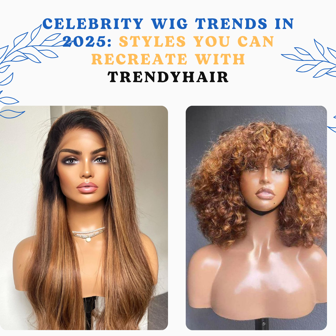 Celebrity Wig Trends in 2025: Styles You Can Recreate with TrendyHair